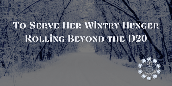 To Serve Her Wintry Hunger – Rolling Beyond the D20 – RPG Counterpoint